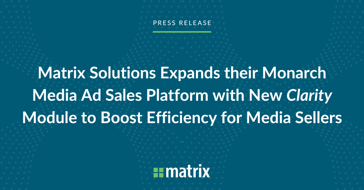 Matrix Solutions Expands their Monarch Media Ad Sales Platform with New Clarity Module to Boost ...